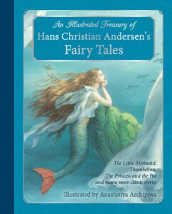 an illustrated treasury of hans christian andersen's fairy tales: the little mermaid, thumbelina, the princess and the pea and many more classic stories