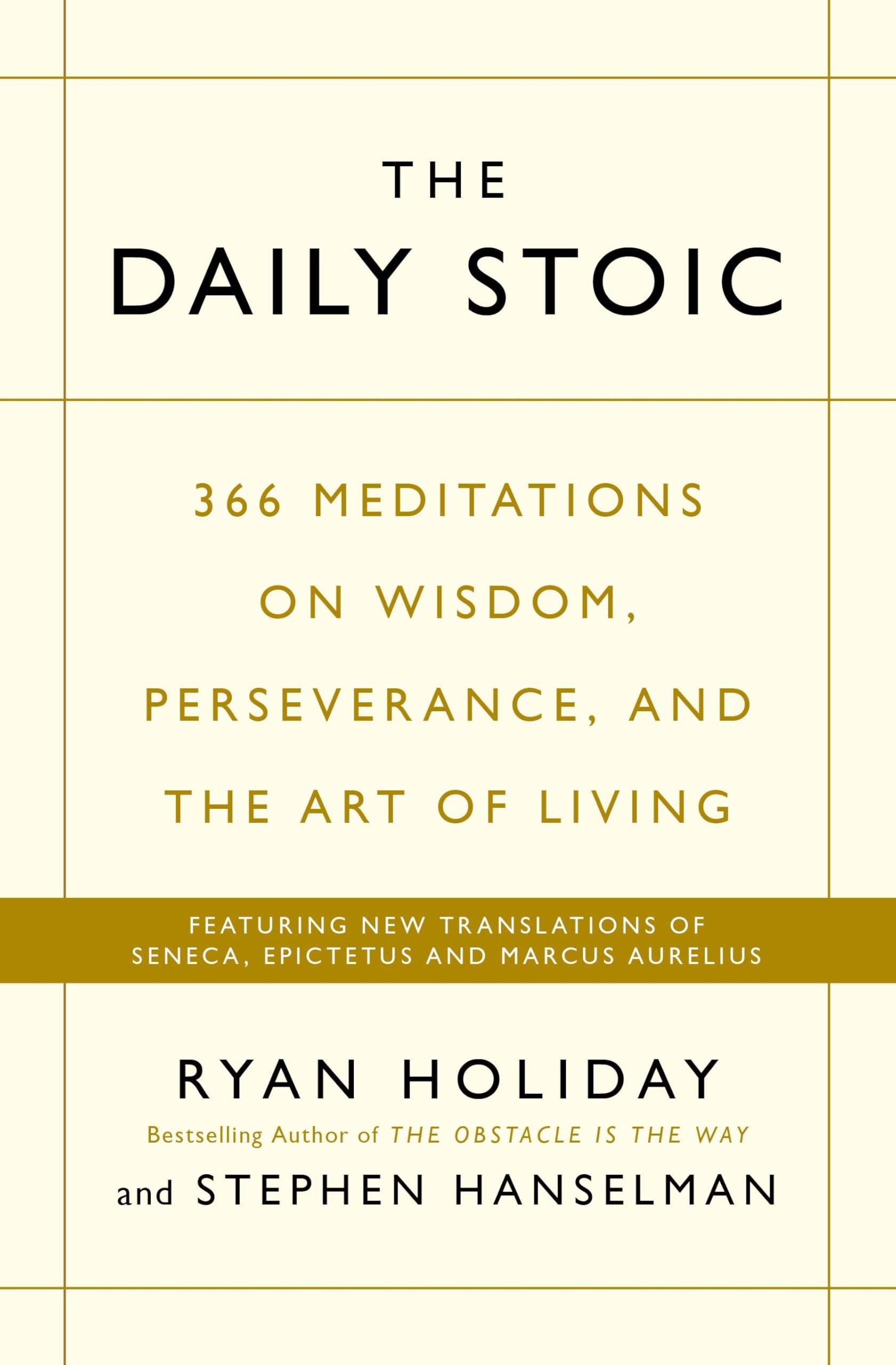 The Daily Stoic: 366 Meditations on Wisdom, Perseverance, and the Art of Living: Featuring new translations of Seneca, Epictetus, and Marcus Aurelius