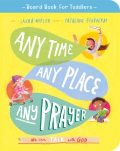 any time, any place, any prayer board book: we can talk with god (illustrated bible book on prayer to gift kids ages 2-4 and help toddlers to pray) (board book for toddlers)