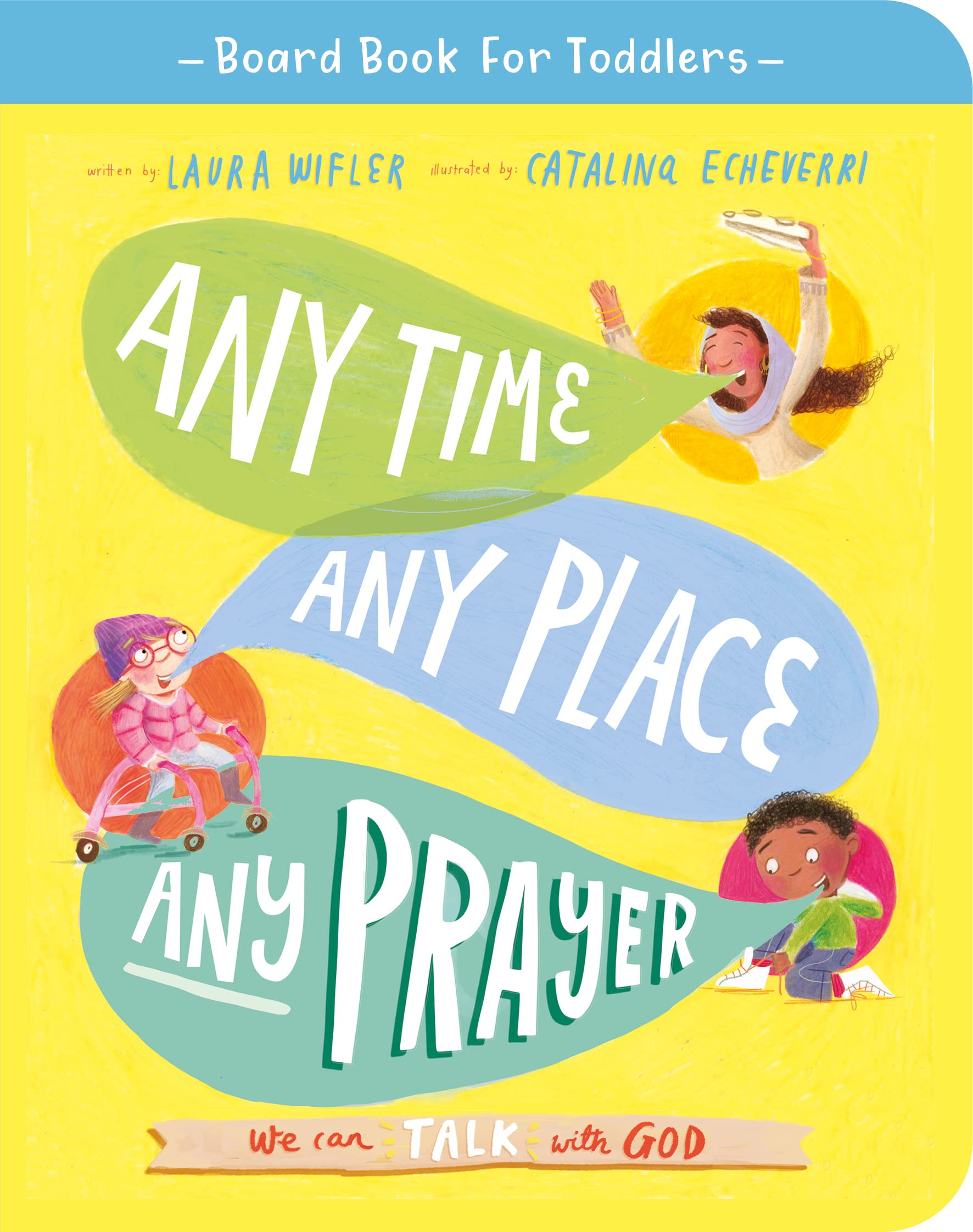 Any Time, Any Place, Any Prayer Board Book: We can talk with God (Illustrated Bible book on prayer to gift kids ages 2-4 and help toddlers to pray) (Board Book for Toddlers)