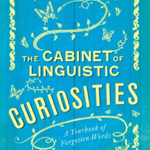 The Cabinet of Linguistic Curiosities: A Yearbook of Forgotten Words