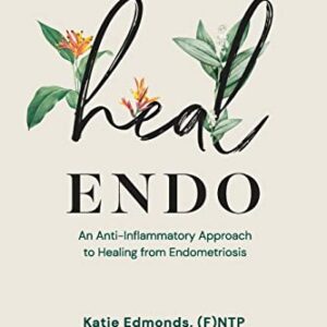 Heal Endo: An Anti-Inflammatory Approach to Healing from Endometriosis