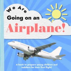 we are going on an airplane: a book to prepare young children & toddlers for their first flight.