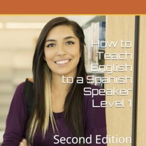 How to Teach English to a Spanish Speaker Level 1: Second Edition