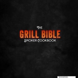 The Grill Bible • Smoker Cookbook: 1200 Days of Tender & Juicy Bbq Recipes to Surprise Your Guests | Discover the Ultimate Texas Brisket Secrets and Become an Award-Winning Pitmaster