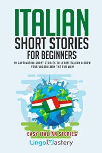 italian short stories for beginners: 20 captivating short stories to learn italian & grow your vocabulary the fun way! (easy italian stories)