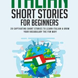 Italian Short Stories for Beginners: 20 Captivating Short Stories to Learn Italian & Grow Your Vocabulary the Fun Way! (Easy Italian Stories)