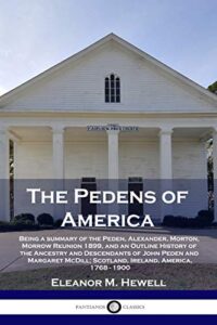 the pedens of america: being a summary of the peden, alexander, morton, morrow reunion 1899, and an outline history of the ancestry and descendants of ... scotland, ireland, america, 1768 - 1900