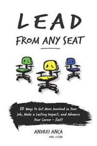 lead from any seat: 10 ways to get more involved in your job, make a lasting impact, and advance your career fast