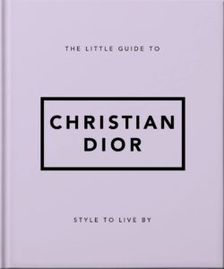 the little guide to christian dior: style to live by (little books of fashion)