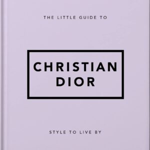 The Little Guide to Christian Dior: Style to Live By (Little Books of Fashion)