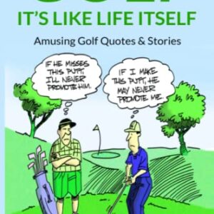 GOLF: It's Like Life Itself. Amusing Golf Quotes & Stories