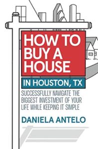 how to buy a house in houston, tx: how to successfully navigate the biggest investment of your life while keeping it simple