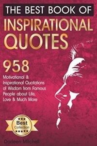 the best book of inspirational quotes: 958 motivational and inspirational quotationes of wisdom from famous people about life, love and much more (inspirational quotes book)