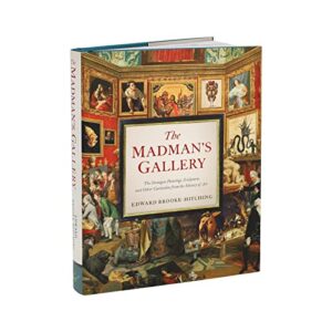 The Madman's Gallery: The Strangest Paintings, Sculptures and Other Curiosities from the History of Art