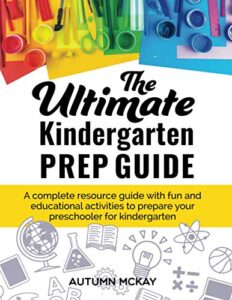 the ultimate kindergarten prep guide: a complete resource guide with fun and educational activities to prepare your preschooler for kindergarten (early learning)