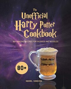 the unofficial harry potter cookbook: 80+ amazing recipes for wizards and muggles