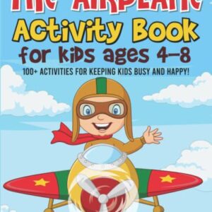 The Airplane Activity Book for Kids: 100 Flight Activities To Do On Planes For Kids: Puzzles, Mazes, Dot-To-Dot And Drawing Activities to Keep Kids Busy And Happy! (Travel Gift For Kids)