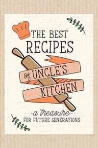 the best recipes of uncle’s kitchen: a treasure for future generations. blank recipe book.