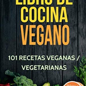 Libro de cocina vegano: 101 recetas veganas / vegetarianas (Spanish Edition)