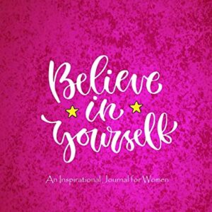 Believe In Yourself - An Inspirational Journal for Women (Inspirational Journalst o Write In)