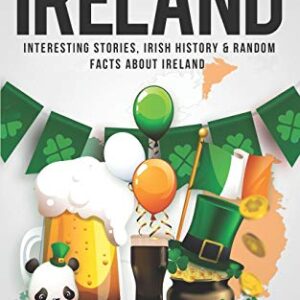 The Great Book of Ireland: Interesting Stories, Irish History & Random Facts About Ireland (History & Fun Facts)