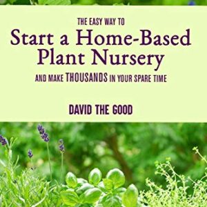 The Easy Way to Start a Home-Based Plant Nursery and Make Thousands in Your Spare Time