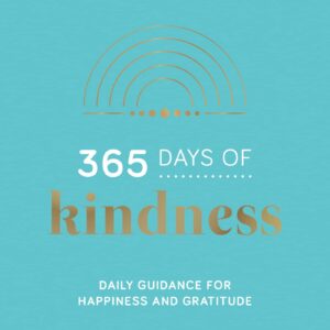 365 Days of Kindness: Daily Guidance for Happiness and Gratitude