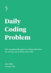 daily coding problem: get exceptionally good at coding interviews by solving one problem every day