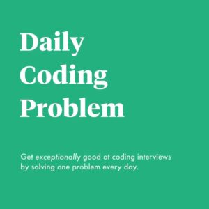 Daily Coding Problem: Get exceptionally good at coding interviews by solving one problem every day