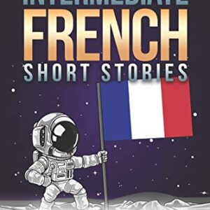 Intermediate French Short Stories: 10 Captivating Short Stories to Learn French & Grow Your Vocabulary the Fun Way! (Intermediate French Stories)