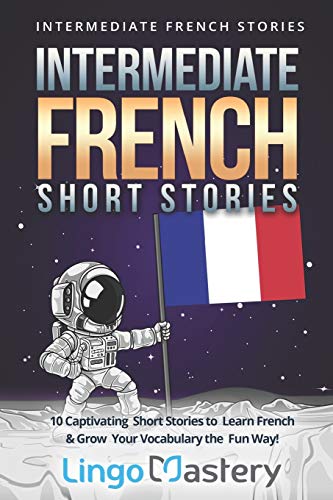 Intermediate French Short Stories: 10 Captivating Short Stories to Learn French & Grow Your Vocabulary the Fun Way! (Intermediate French Stories)