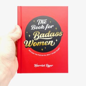 The Book for Badass Women: Because the Patriarchy Won’t Smash Itself