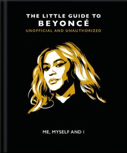 me, myself and i: the little guide to beyoncé (the little books of music, 5)