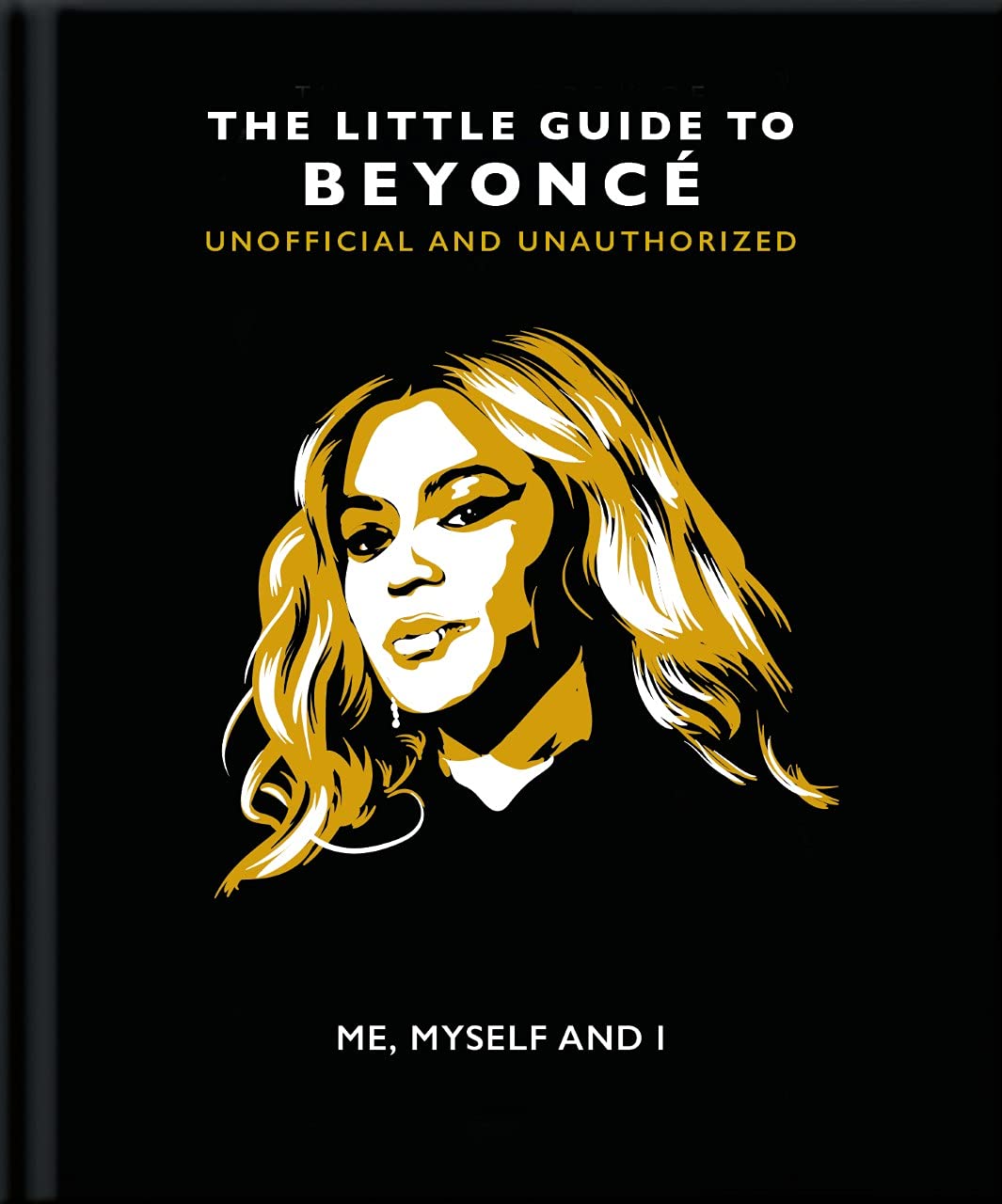 Me, Myself and I: The Little Guide to Beyoncé (The Little Books of Music, 5)