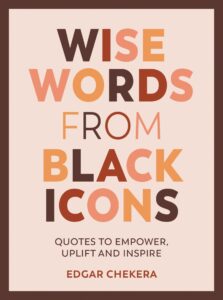 wise words from black icons: quotes to empower, uplift and inspire