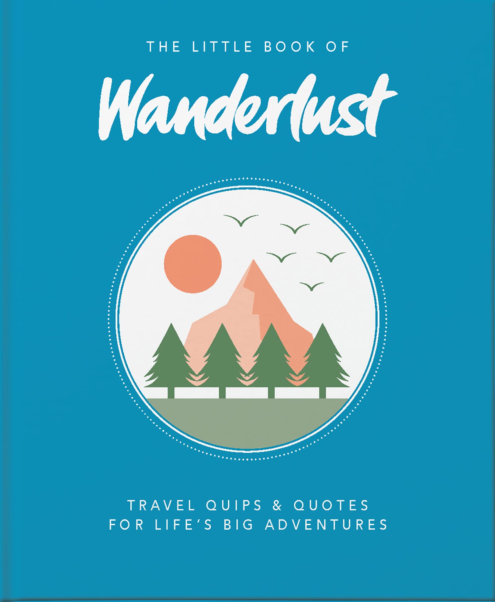 The Little Book of Wanderlust: Travel quips & quotes for life’s big adventures (The Little Books of Lifestyle, Reference & Pop Culture, 10)