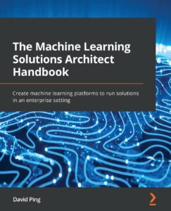 the machine learning solutions architect handbook: create machine learning platforms to run solutions in an enterprise setting