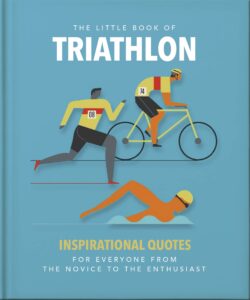 the little book of triathlon: inspirational quotes for everyone from the novice to the enthusiast (little books of sports)