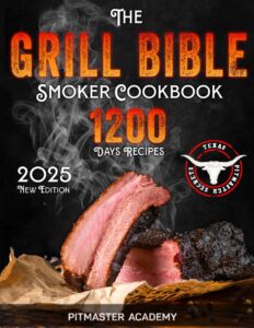 the grill bible • smoker cookbook: 1200 days of tender & juicy bbq recipes to surprise your guests | discover the ultimate texas brisket secrets and become an award-winning pitmaster