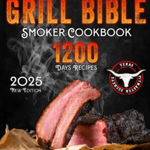 The Grill Bible • Smoker Cookbook: 1200 Days of Tender & Juicy Bbq Recipes to Surprise Your Guests | Discover the Ultimate Texas Brisket Secrets and Become an Award-Winning Pitmaster