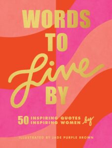 words to live by: (inspirational quote book for women, motivational and empowering gift for girls and women)