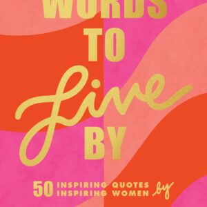 Words to Live By: (Inspirational Quote Book for Women, Motivational and Empowering Gift for Girls and Women)