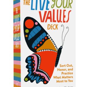 The Live Your Values Deck: Sort Out, Honor, and Practice What Matters Most to You