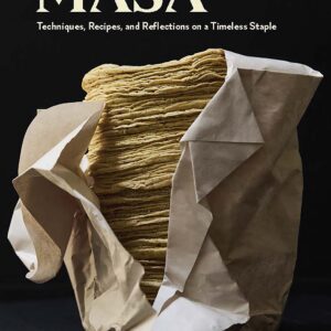 On Masa: Techniques, Recipes, and Reflections on a Timeless Staple