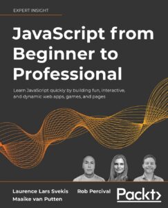 javascript from beginner to professional: learn javascript quickly by building fun, interactive, and dynamic web apps, games, and pages