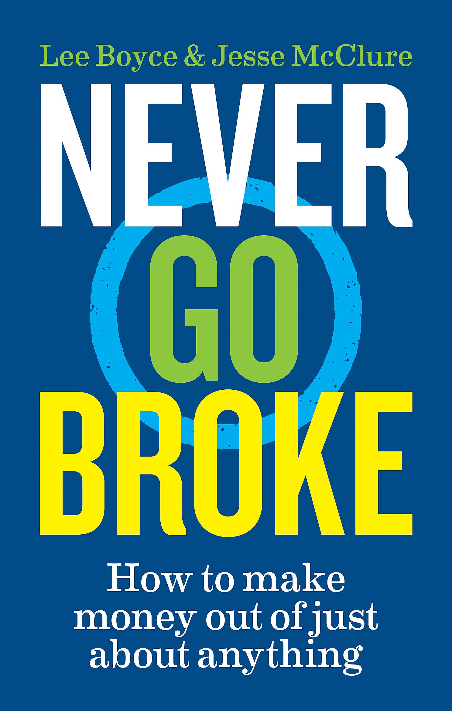 Never Go Broke: How to make money out of just about anything