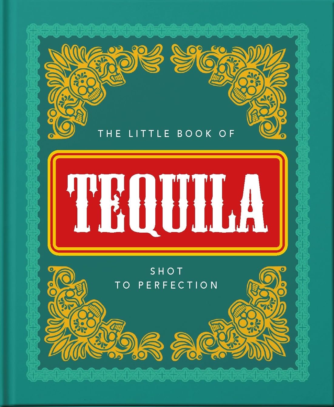 The Little Book of Tequila: Shot to Perfection (The Little Books of Food & Drink, 5)