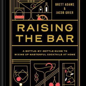 Raising the Bar: A Bottle-by-Bottle Guide to Mixing Masterful Cocktails at Home