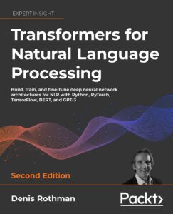 transformers for natural language processing - second edition: build, train, and fine-tune deep neural network architectures for nlp with python, hugging face, and openai's gpt-3, chatgpt, and gpt-4